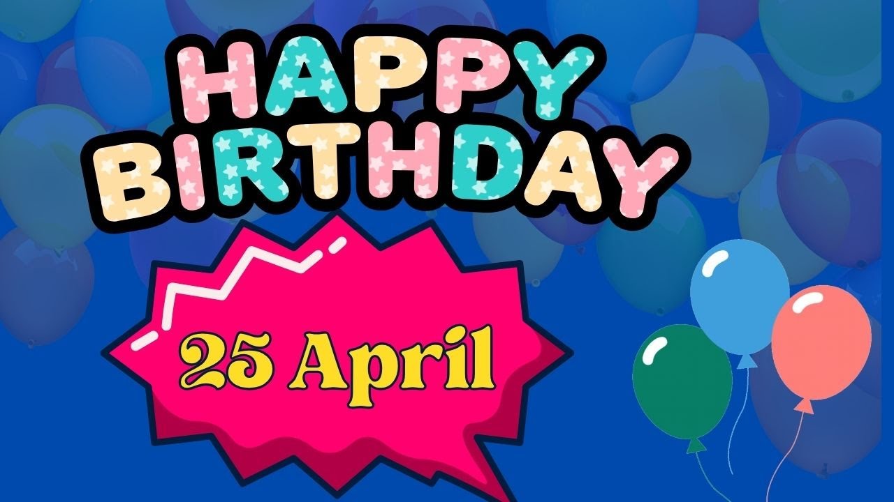 25 April, Birthday Wishes, Happy Birthday, Happy Birthday Wishes ...