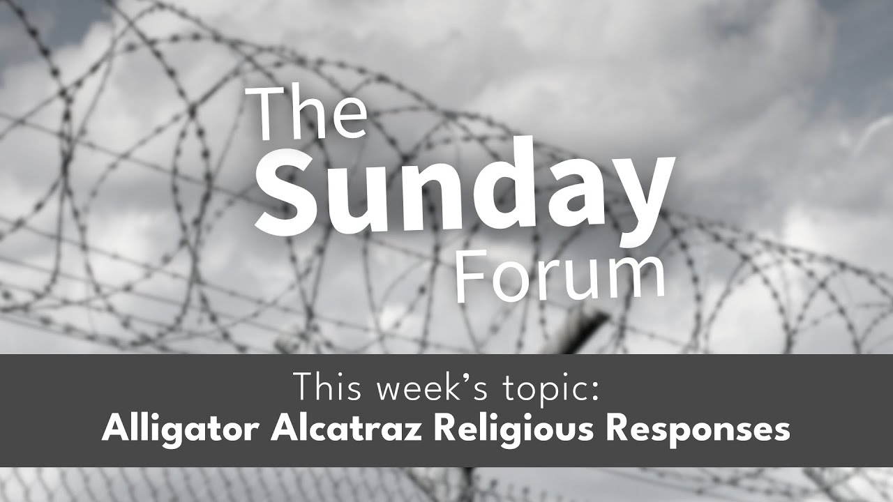 Sunday Forum | September 7th, 2025 | Alligator Alcatraz - Religious ...