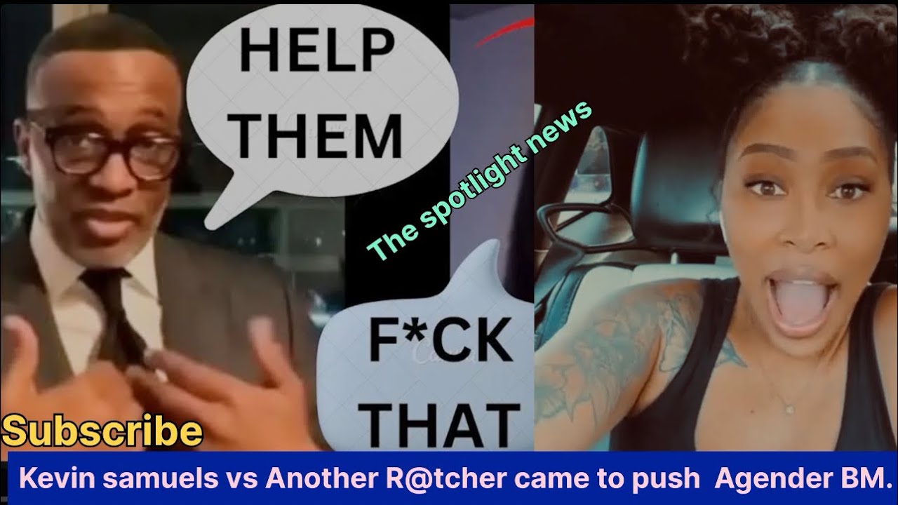 Kevin Samuels:Another R@tchet broad came to push AGENDA on BM & got ...