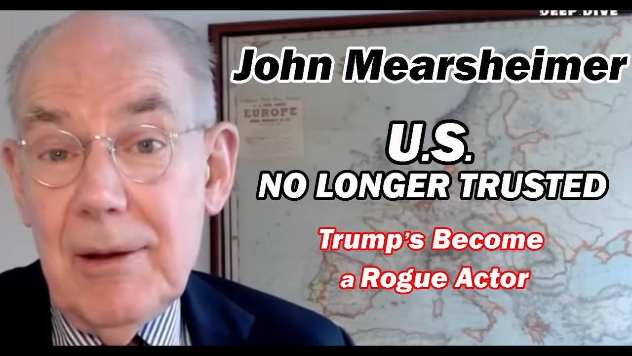 John Mearsheimer: U.S. CAN'T be TRUSTED / Trump's a ROGUE ACTOR - YouTube
