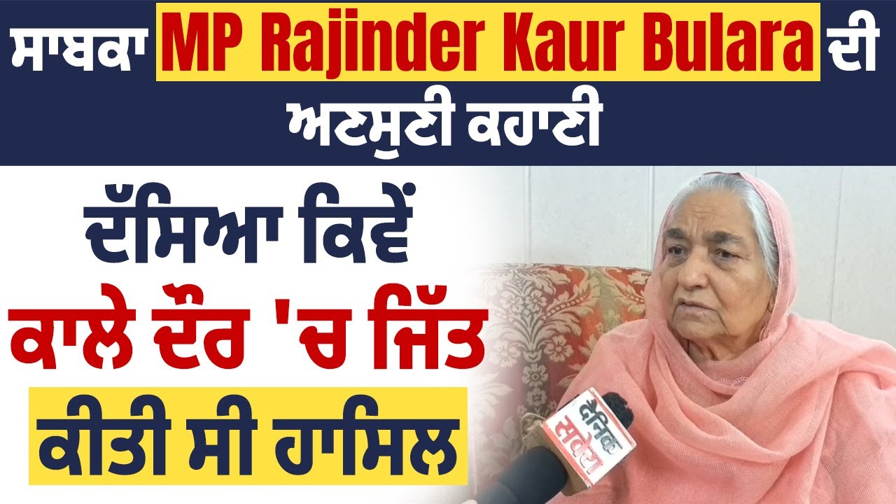 ਸਾਬਕਾ MP Rajinder Kaur Bulara ਦੀ ਅਣਸੁਣੀ ਕਹਾਣੀ, ਦੱਸਿਆ ਕਿਵੇਂ ਕਾਲੇ ਦੌਰ 'ਚ ਜਿੱਤ ਕੀਤੀ ਸੀ ਹਾਸਿਲ - YouTube