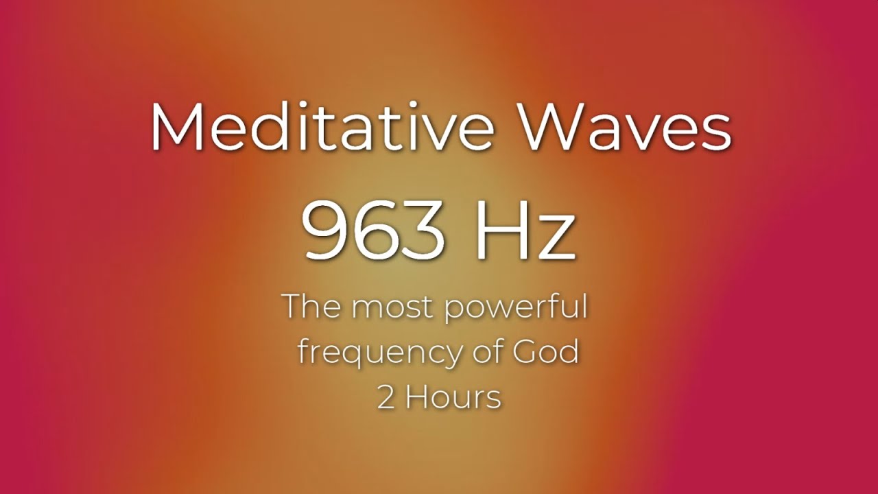 Meditative Waves 963 Hz - The most powerful frequency of God - 2 Hours ...