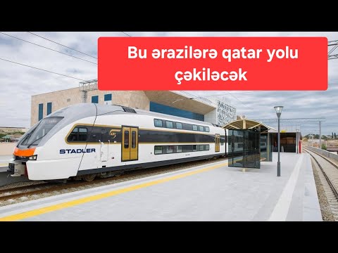 ŞAD XƏBƏR! Bu ərazilərə qatar yolu çəkiləcək!