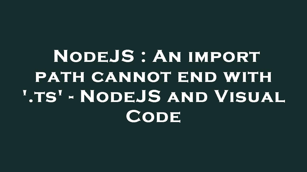 Nodejs An Import Path Cannot End With Ts Nodejs And Visual Code Youtube