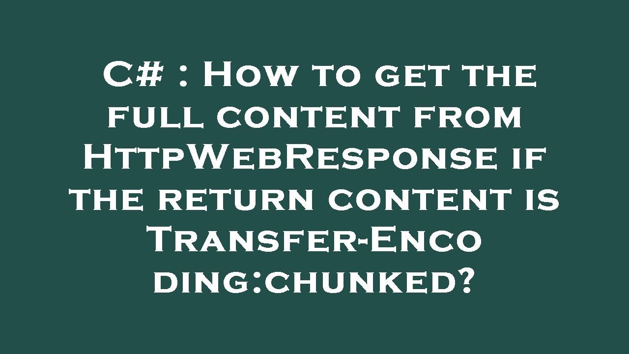 C# : How to get the full content from HttpWebResponse if the return content is Transfer-Encoding ...