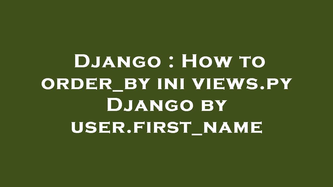Django : How to order_by ini views.py Django by user.first_name - YouTube