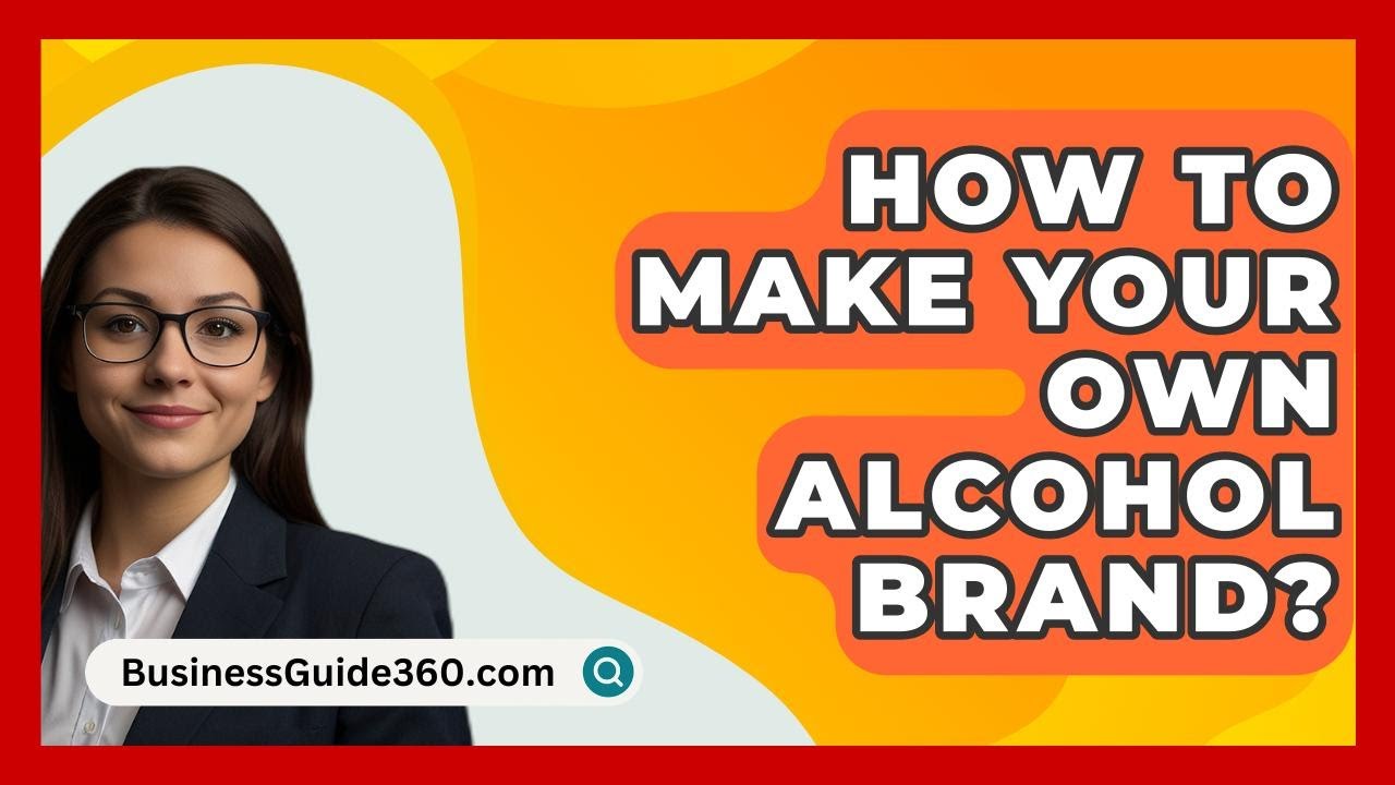 How To Make Your Own Alcohol Brand? - BusinessGuide360.com - YouTube