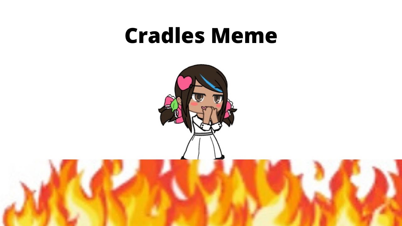 Cradles||meme||VERY SHORT||Animation I think?|| - YouTube