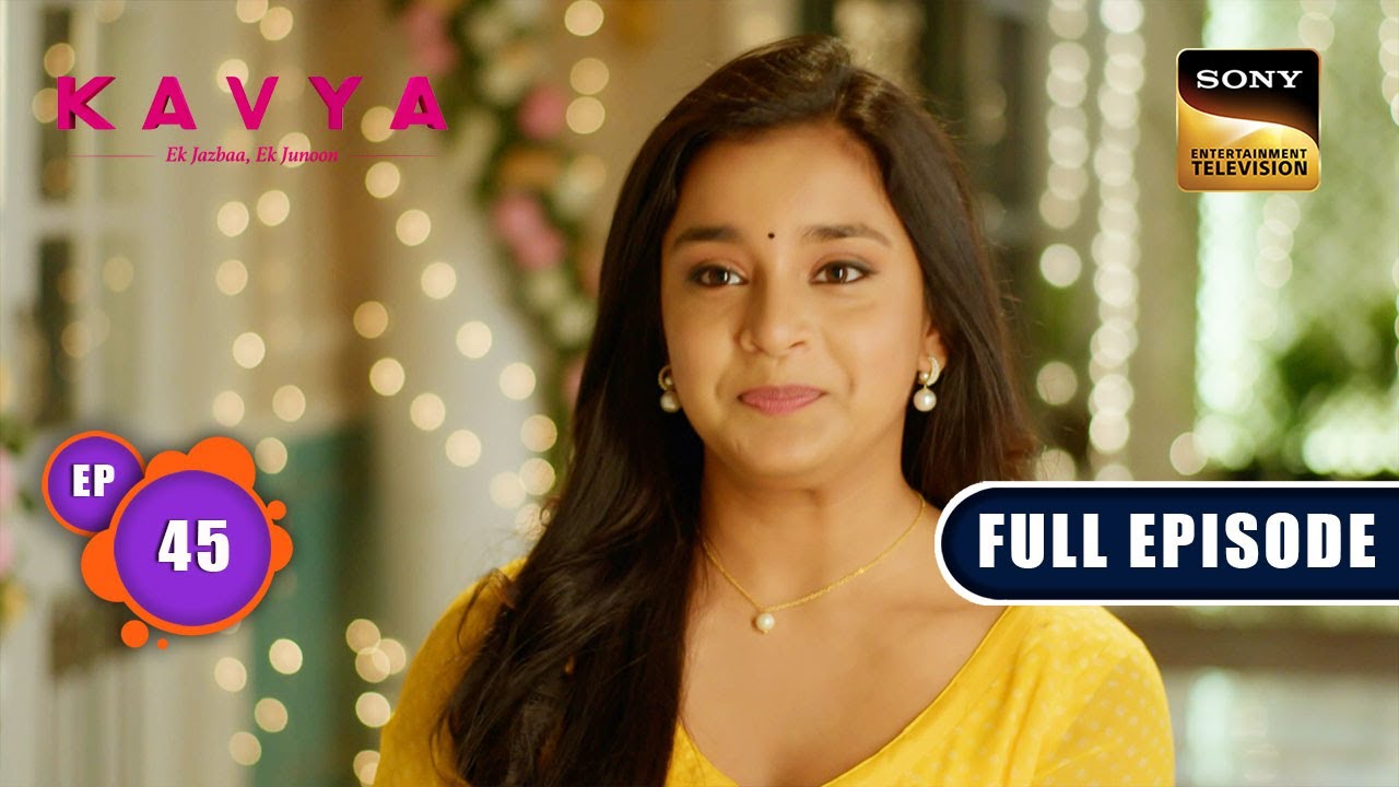 Kavya का प्यार | Kavya - Ek Jazbaa, Ek Junoon - Ep 45 | Full Episode ...