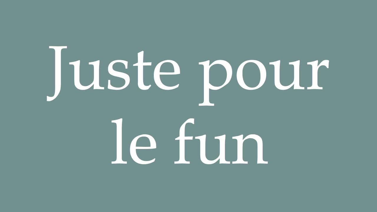 How to Pronounce ''Juste pour le fun'' (Just for fun) Correctly in ...