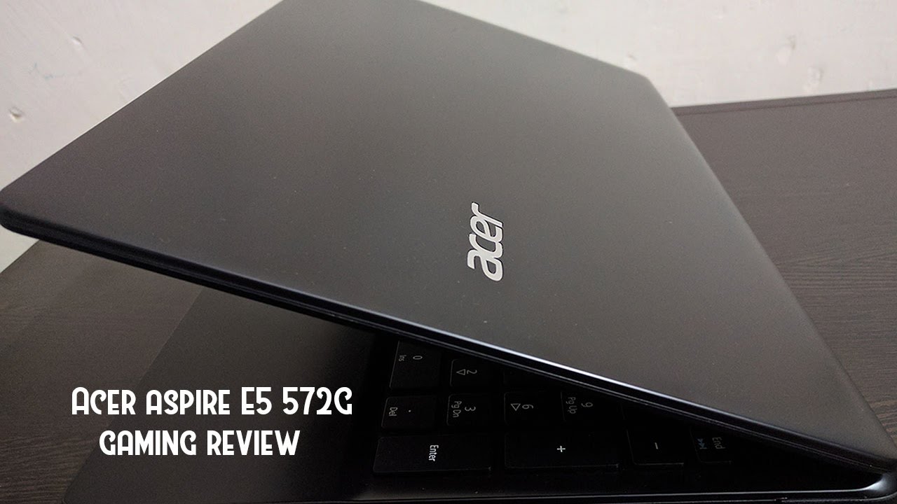 [GAMING][REVIEW] Acer Aspire E5 572 G Gaming Review with popular titles ...