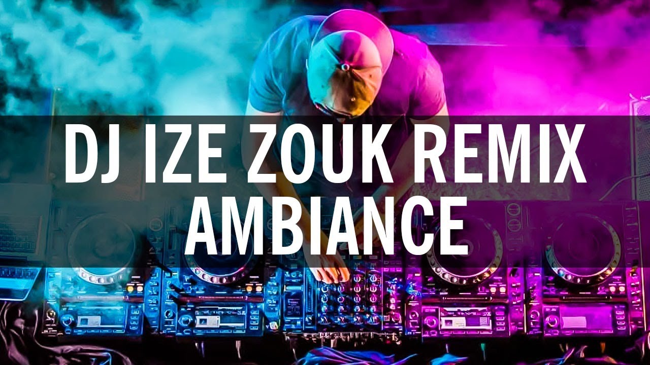 DJ Ize ZOUK REMIX AMBIANCE 2021 VOL#7 - YouTube