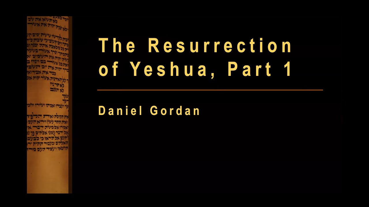 The Resurrection of Yeshua Part 1 Dan Gordan - YouTube