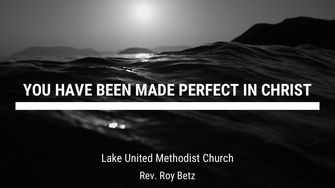 "You Have Been Made Perfect in Christ" - Lake United Methodist Church ...