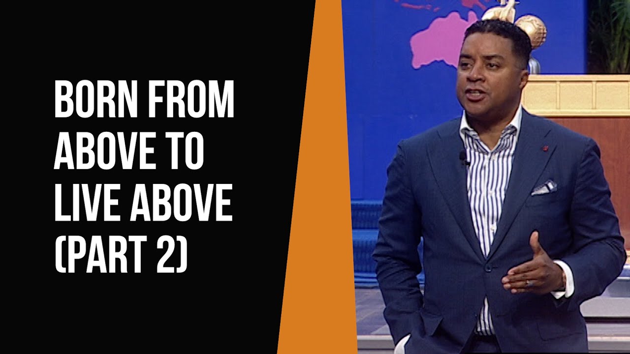 Born From Above to Live Above (Part 2) - YouTube