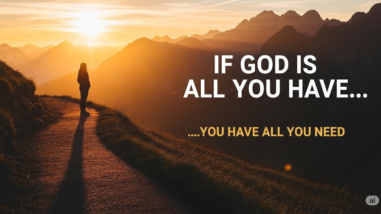 If God Is All You Have, Then You Have All You Need | Powerful ...