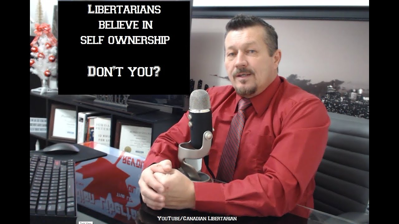 Libertarians believe in self ownership - Don't you? - YouTube