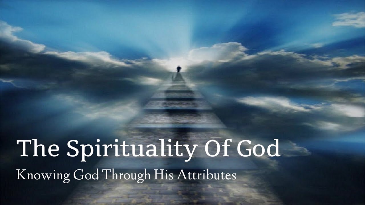 The Spirituality Of God | Knowing God Through His Attributes - YouTube
