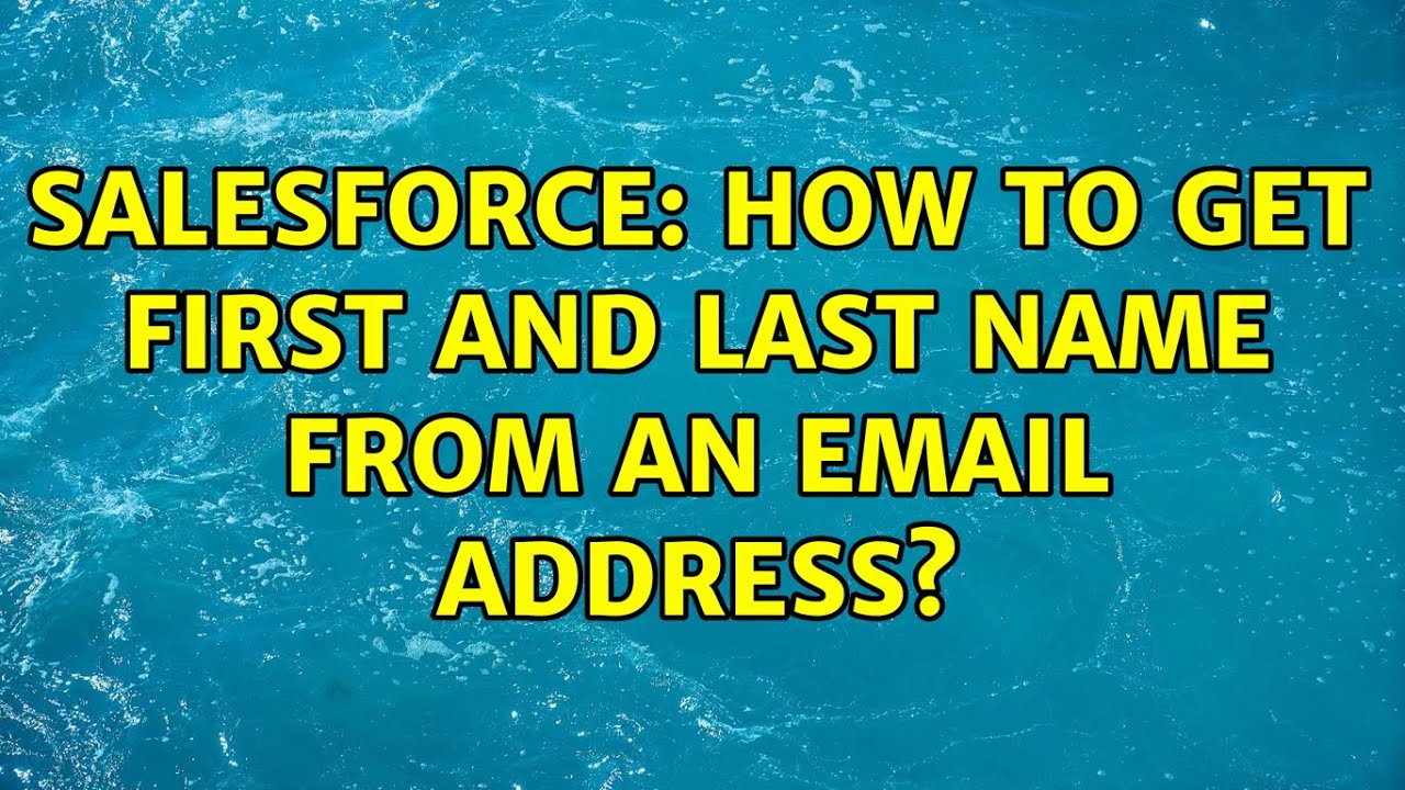 Salesforce: How to get first and last name from an email address? (2 ...