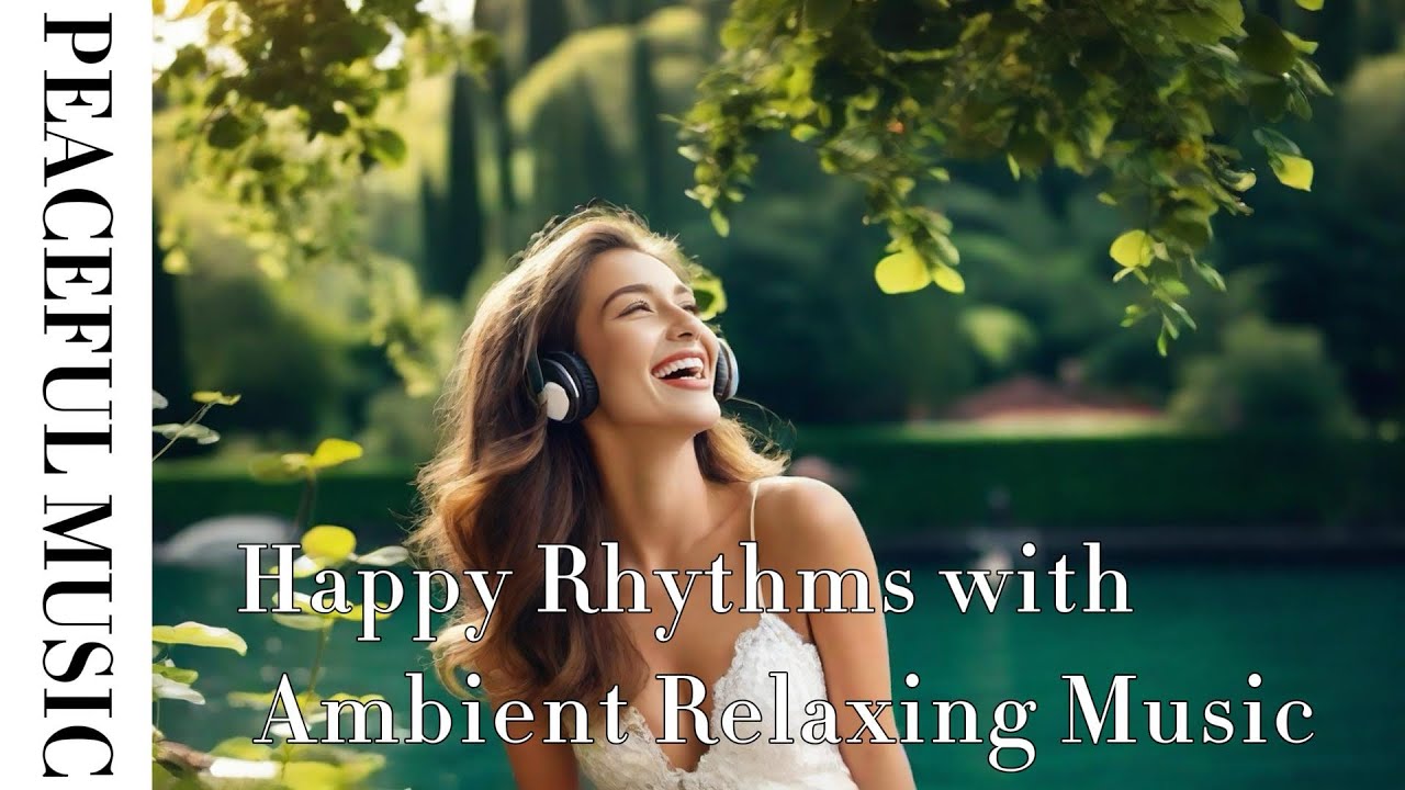 Happy Rhythms with Ambient Relaxing Music ｜happiness gladness joy Music ...