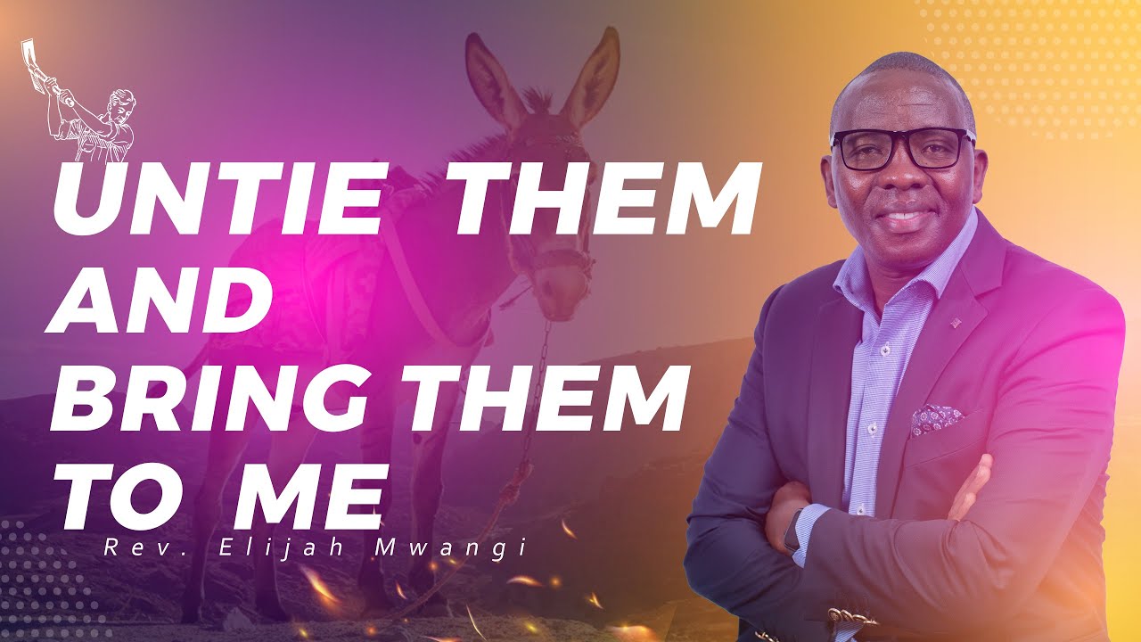 Untie them and bring them to me || Rev. Elijah Mwangi || Sunday Service ...
