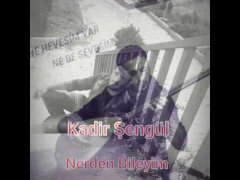 Kadir şengül  Nerden bileyim