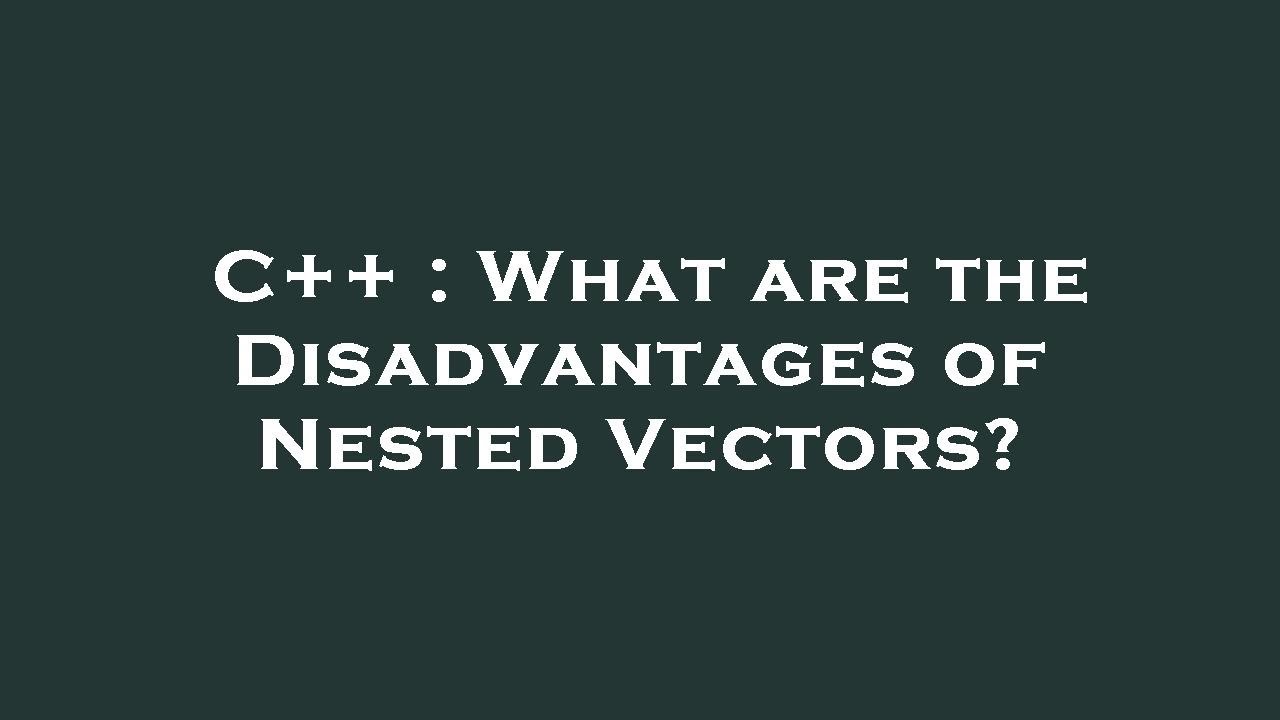 C++ : What are the Disadvantages of Nested Vectors? - YouTube