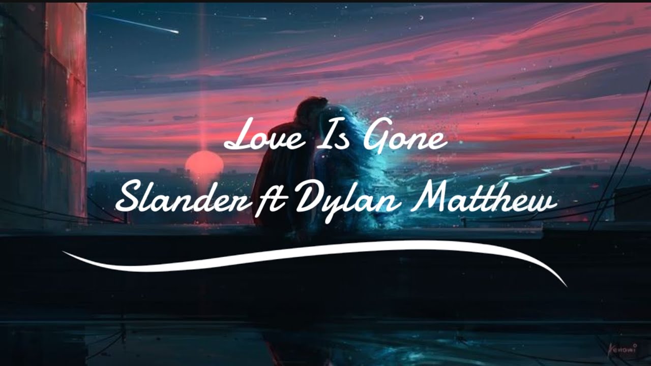 SLANDER FT DYLAN MATTHEW - LOVE IS GONE - YouTube