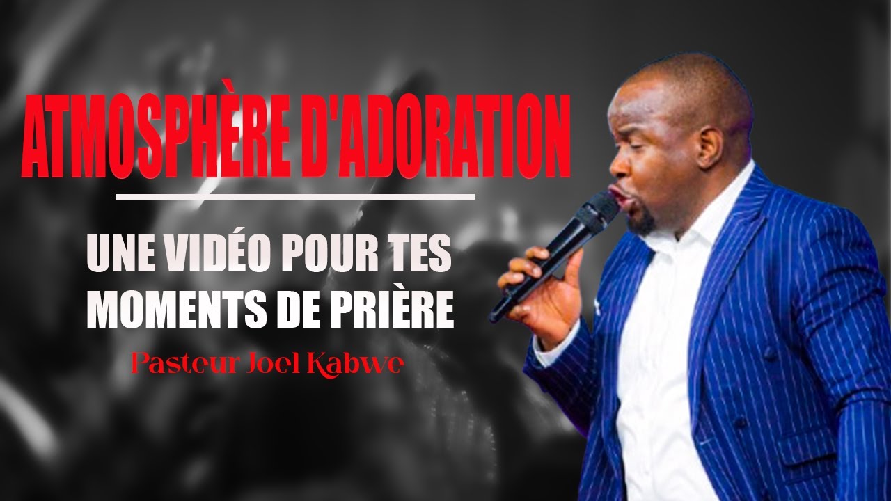 ADORATION PROPHETIQUE ET PRIERE INTENSE AVEC LE PASTEUR JOEL KABWE ...