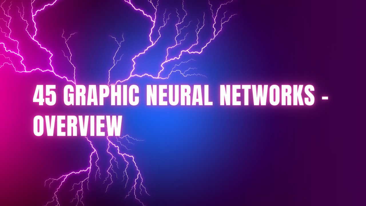 45 GRAPHIC NEURAL NETWORKS - OVERVIEW - YouTube