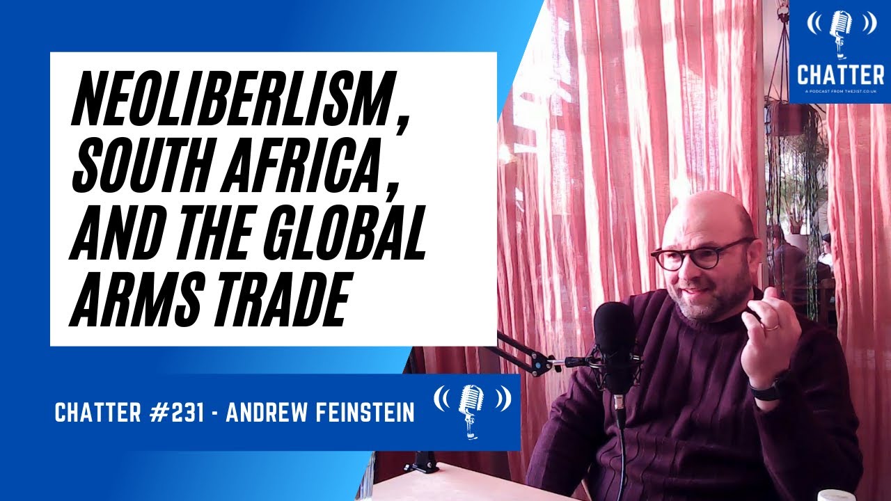 Chatter #231 - Andrew Feinstein on Neoliberalism, South Africa, and the ...