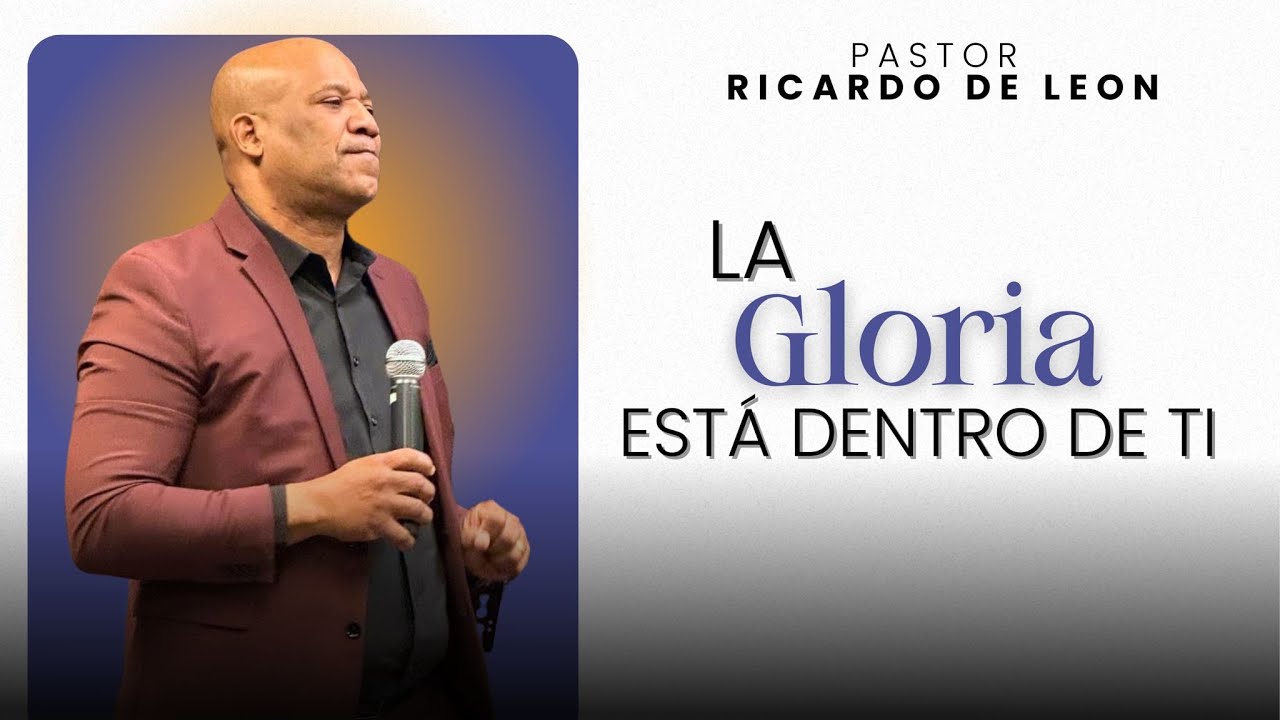 LA GLORIA ESTA DENTRO DE TI ||| PASTOR RICARDO DE LEON - YouTube
