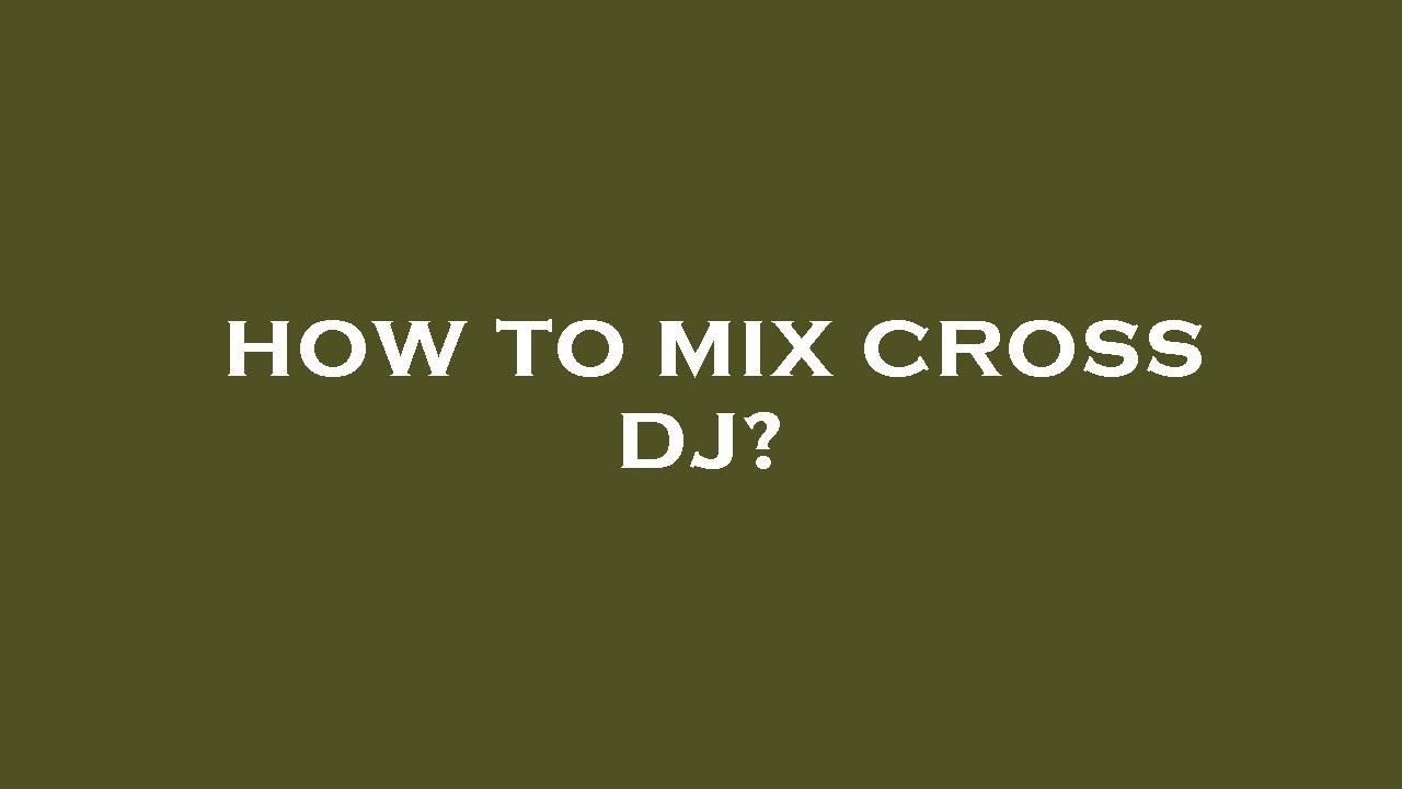 How to mix cross dj? - YouTube