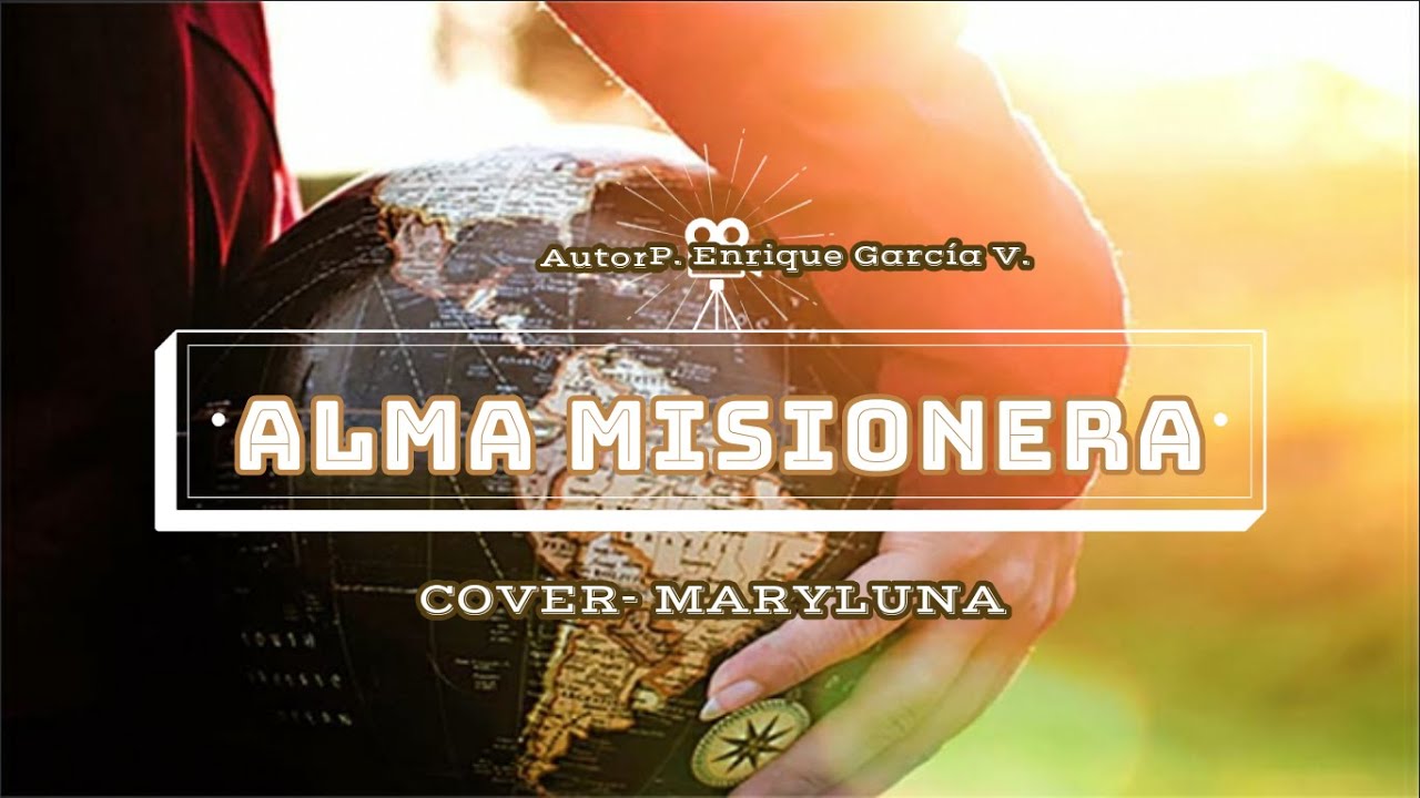 ALMA MISIONERA - COVER MARYLUNA (Autor: P. Enrique García V.) - YouTube