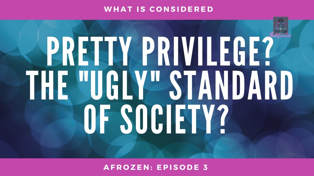PRETTY PRIVILEGE? What Is Considered The “Ugly” Standard of Society ...