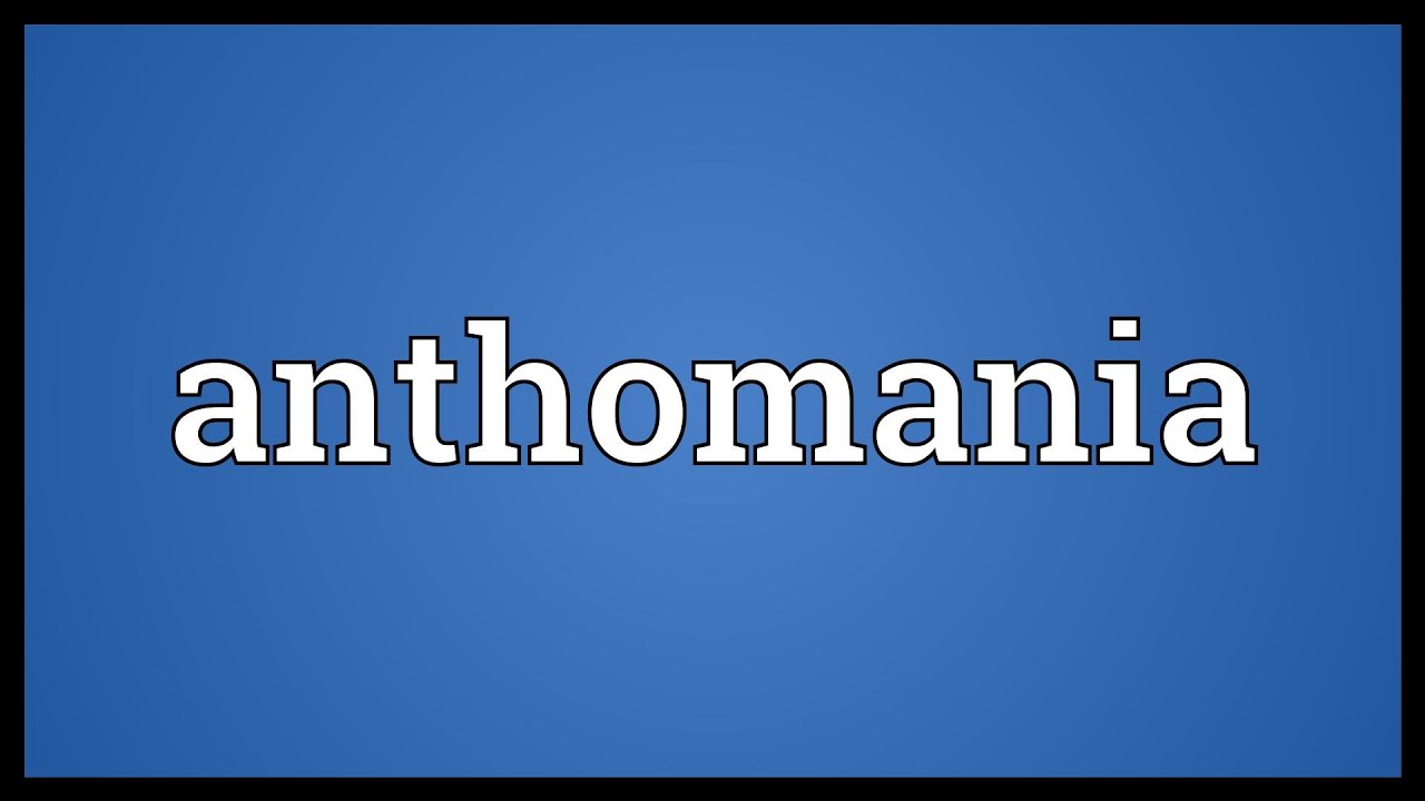 Anthomania Meaning - YouTube