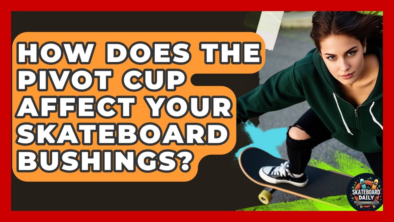 How Does The Pivot Cup Affect Your Skateboard Bushings? - Skateboard ...