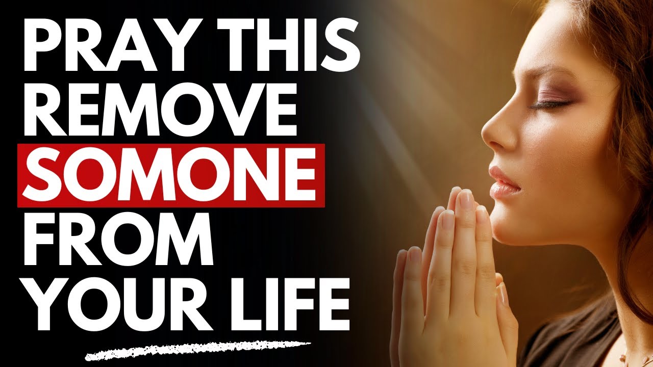 Prayer for God to Remove Someone From Your Life - YouTube