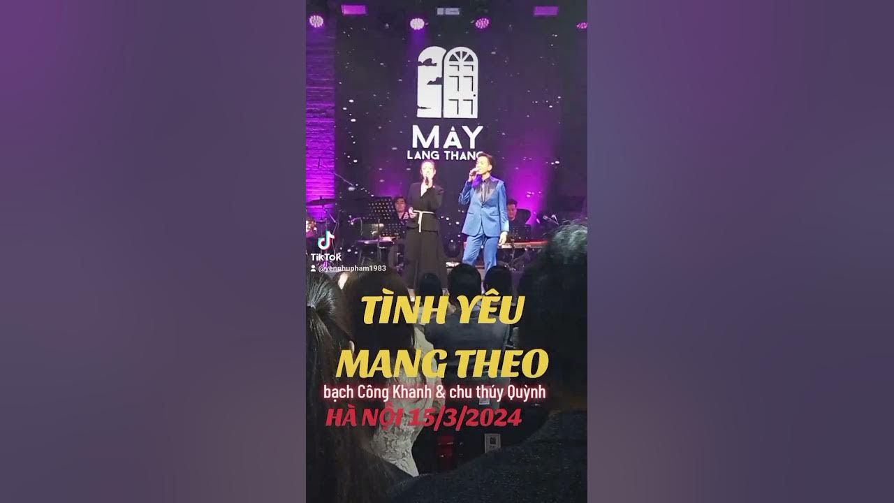 TÌNH YÊU MANG THEO - BẠCH CÔNG KHANH & CHU THÚY QUỲNH LIVE MÂY LANG THANG HÀ NỘI 15/3/2024 - YouTube
