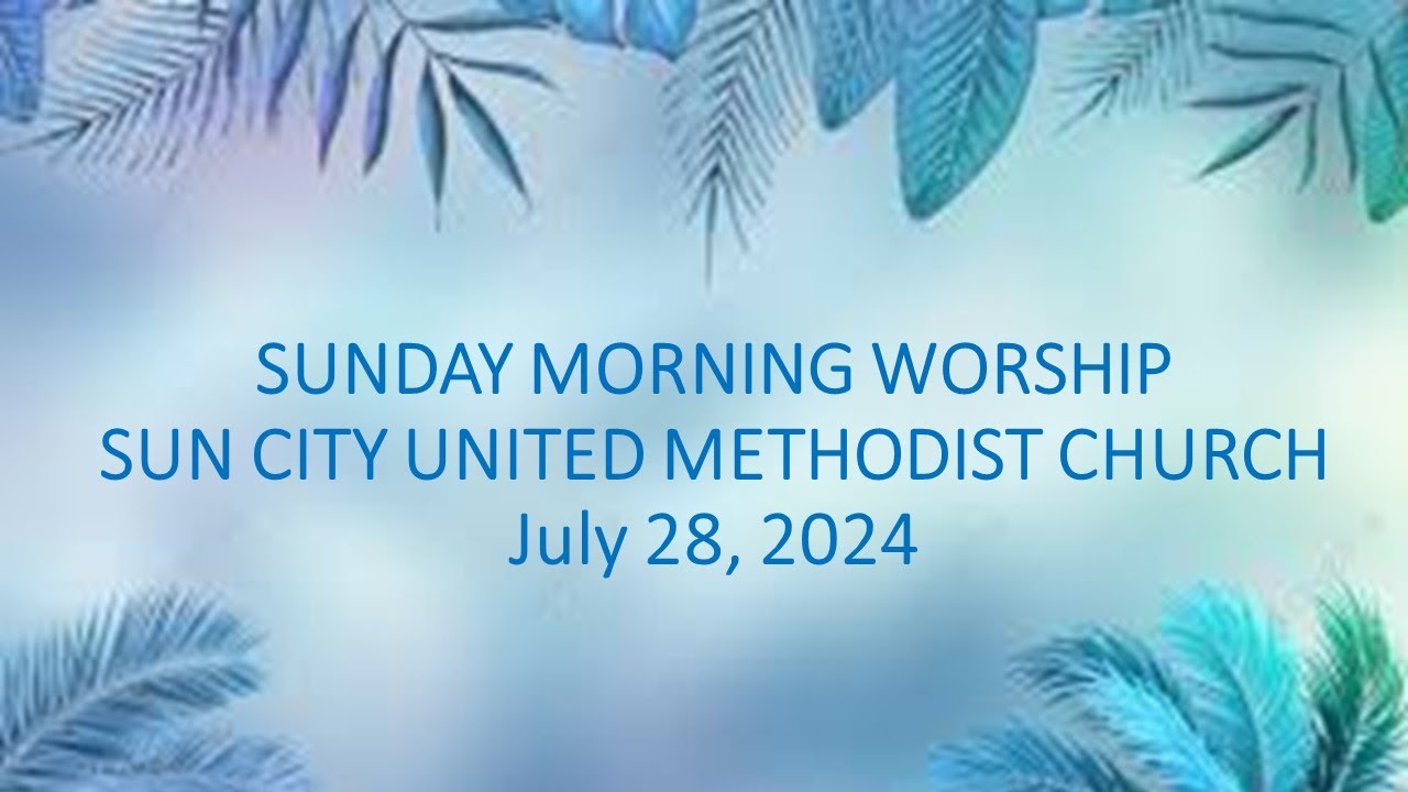 Sunday Morning Worship with Sun City United Methodist Church ~ July ...