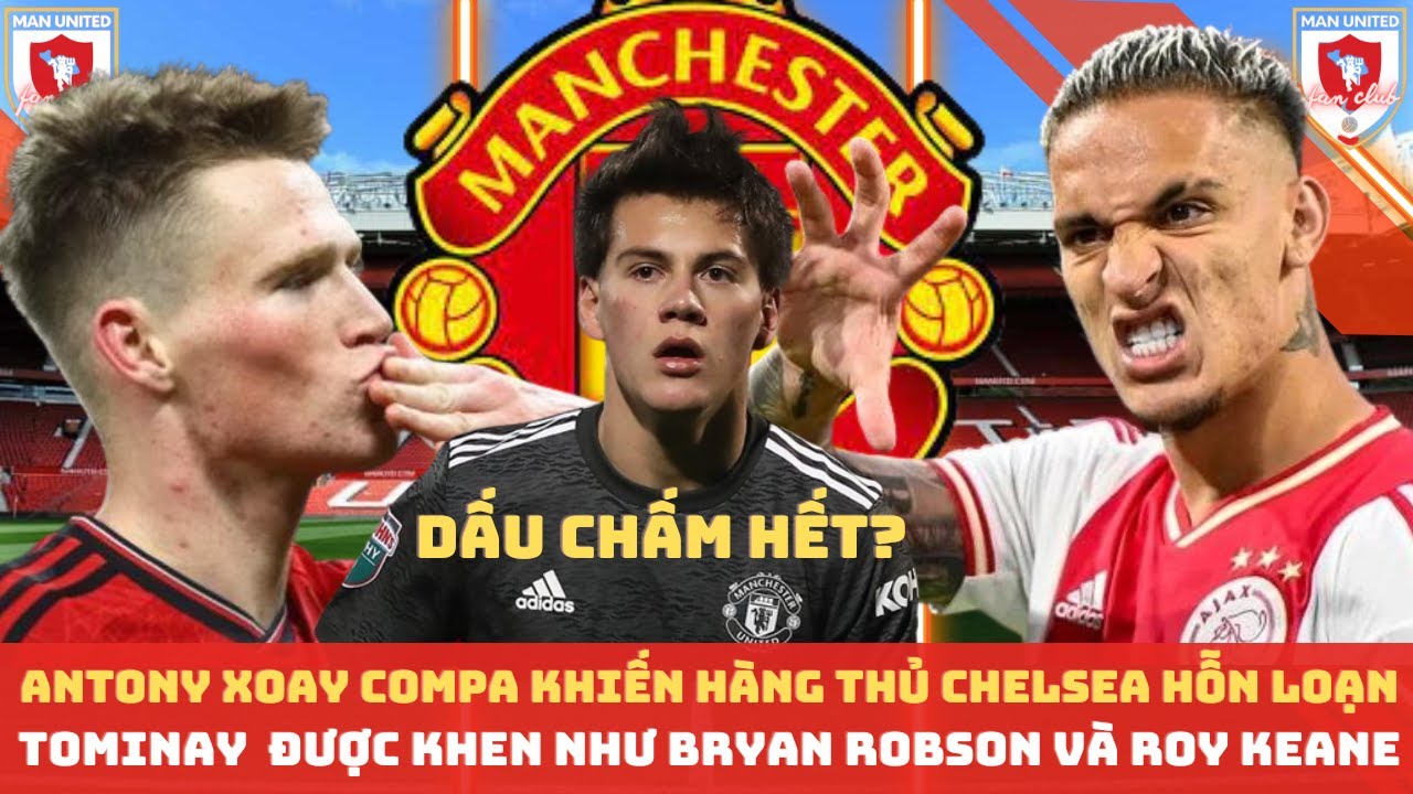 TIN MU SÁNG 09/12: ANTONY XOAY COMPA KHIẾN HẬU VỆ CHELSEA HỖN LOẠN ...