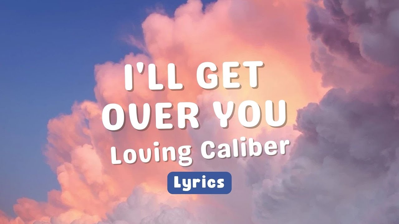 I'll Get Over You - Loving Caliber (Lyrics) - YouTube