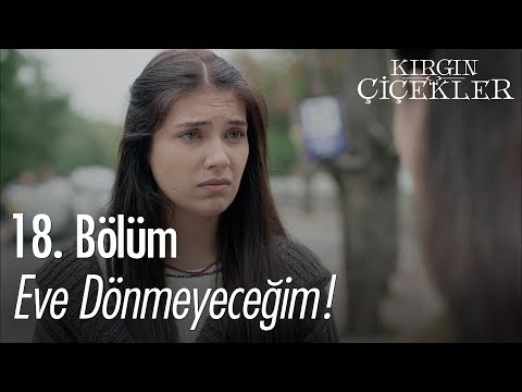 Eve dönmeyeceğim! - Kırgın Çiçekler 18. Bölüm