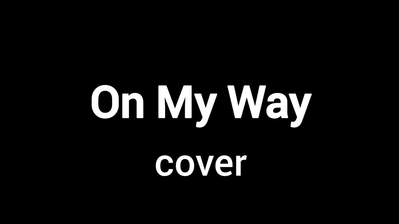 On My Way (cover) - YouTube