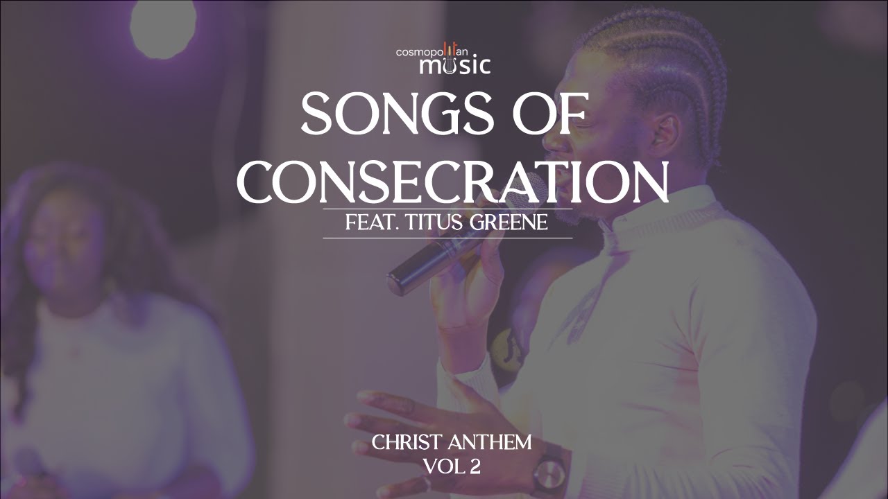 Songs of Consecration (feat. Titus Greene) | Christ Cosmopolitan Choir ...