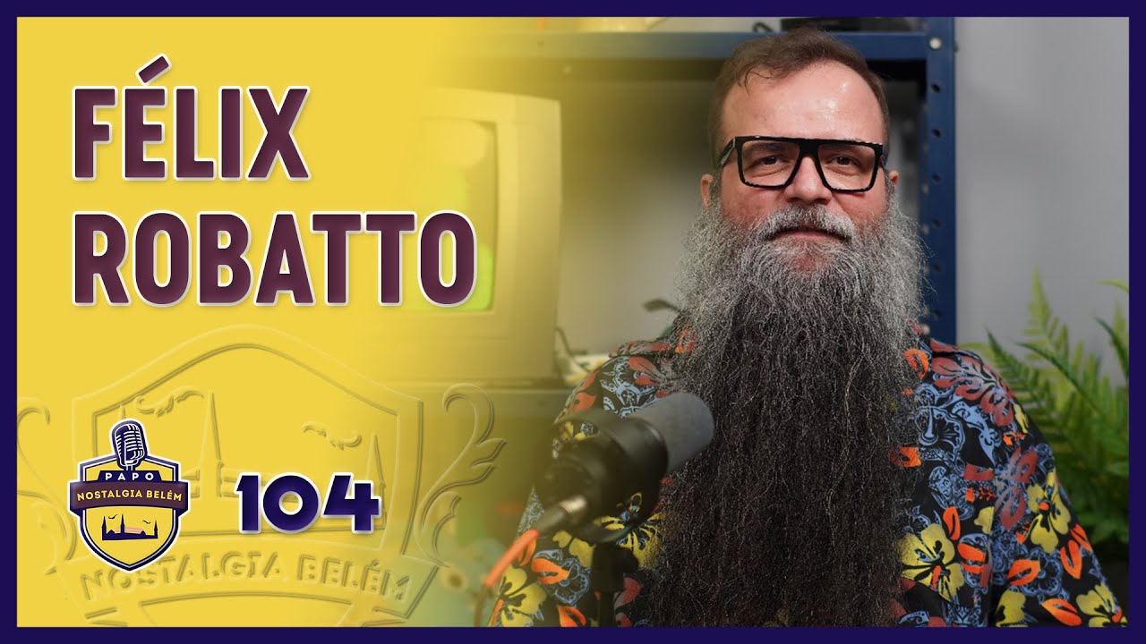FELIX ROBATTO - PAPO NOSTALGIA #104 - YouTube