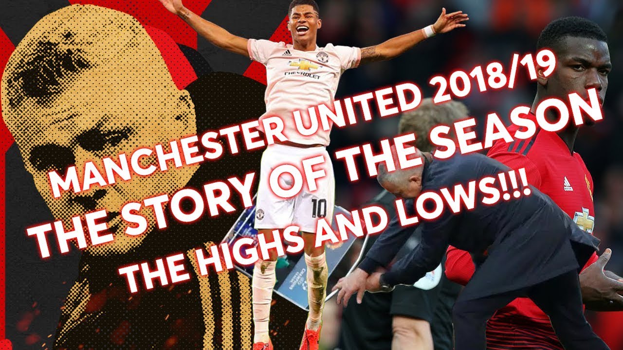MAN UTD 2018/19 The Story Of The Season: The Highs And Lows! - YouTube