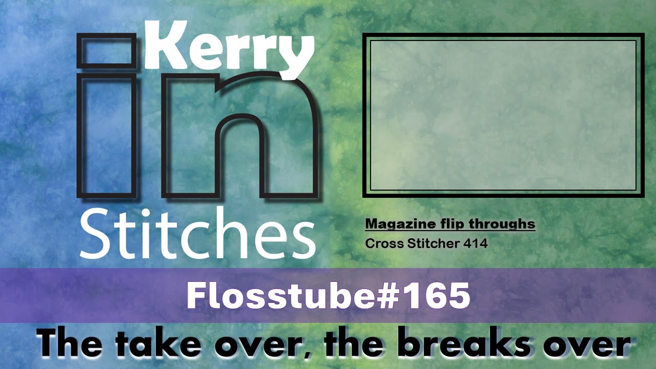 Kerry in Stitches #Flosstube No.165 The take over, the breaks over ...