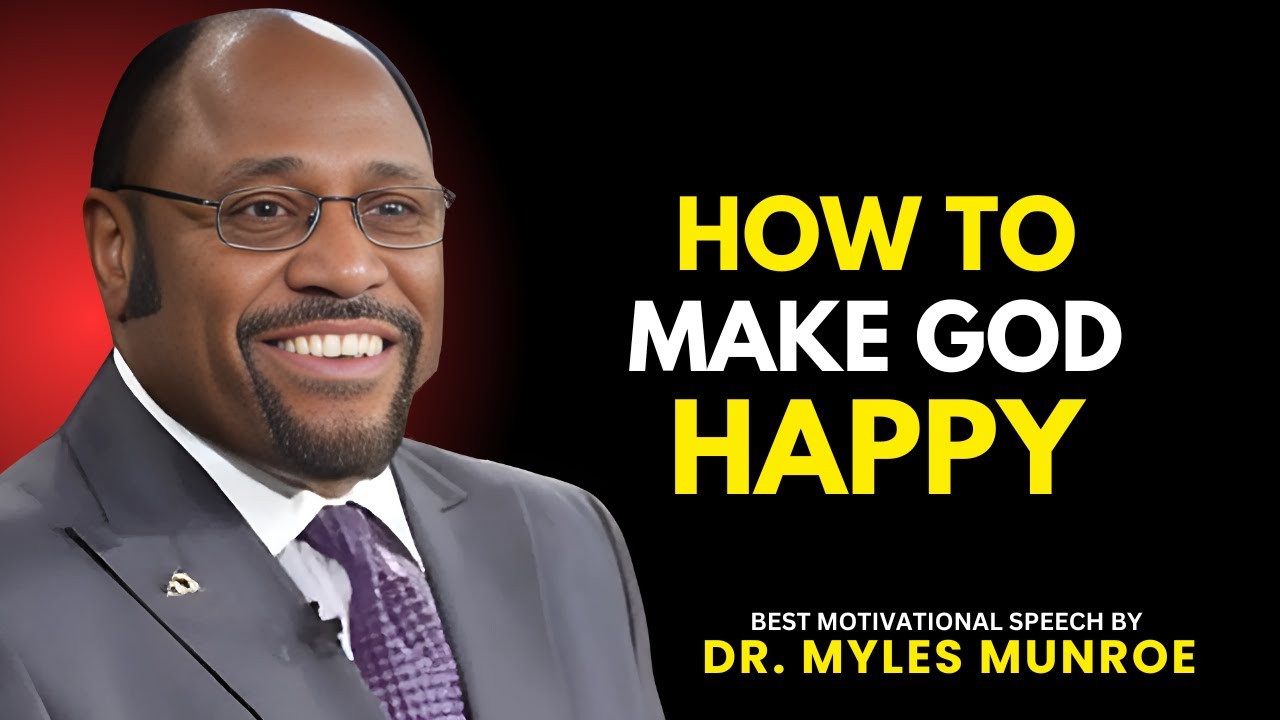 HOW TO MAKE GOD HAPPY Motivational Speech By Myles Munroe - YouTube