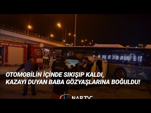 OĞLUNUN KAZA YAPTIĞINI DUYAN BABA GÖZYAŞLARINA BOĞULDU!